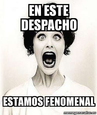 Meme Personalizado - En este despacho ESTAMOS FENOMENAL - 19631932