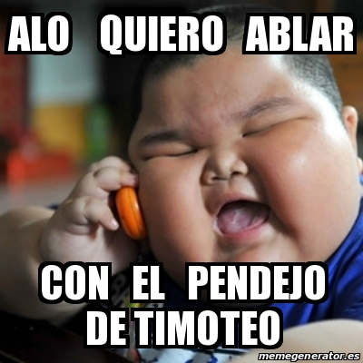 Meme fat chinese kid - Alo quiero ablar Con el pendejo de timoteo ...
