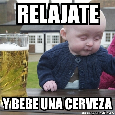 Meme Drunk Baby - RELAJATE Y BEBE UNA CERVEZA - 19635956