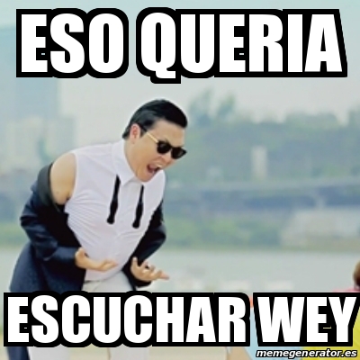 Meme Gangnam Style - eso queria escuchar wey - 19636795