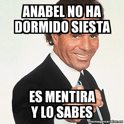 Meme Julio Iglesias - Anabel no ha dormido siesta Es mentira y lo sabes ...