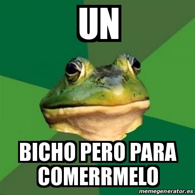 Meme Foul Bachelor Frog - Un Bicho pero para comerrmelo - 19644784