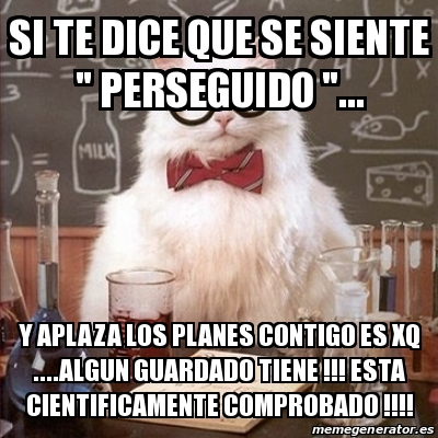 Meme Chemistry Cat - si te dice que se siente " perseguido "... y ...