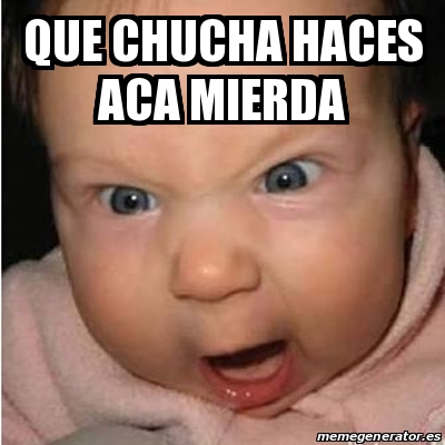 Meme Bebe furioso - que chucha haces aca mierda - 19654426