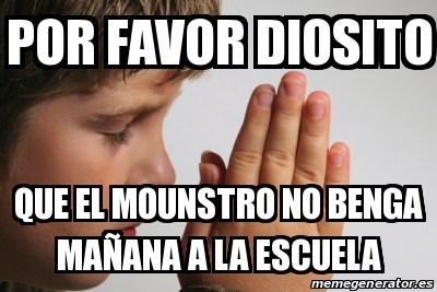 Meme Personalizado - por favor diosito que el mounstro no benga maÃ±ana ...