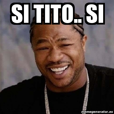 Meme Yo Dawg - sI TITO.. SI - 19660377