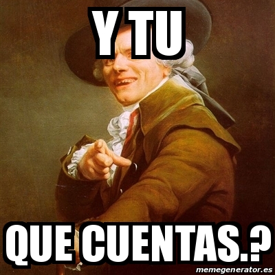 Meme Joseph Ducreux - y Tu quE CUENTAS.? - 19662170
