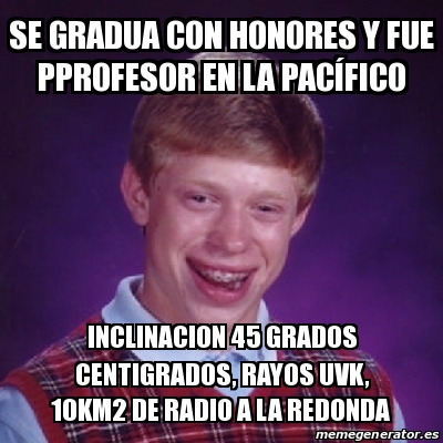 Meme Bad Luck Brian - SE GRADUA CON HONORES Y FUE pPROFESOR EN LA PACÃ ...