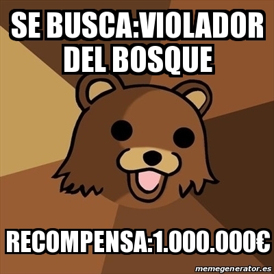 Meme Pedobear - se busca:violador del bosque recompensa:1.000.000â‚¬ ...