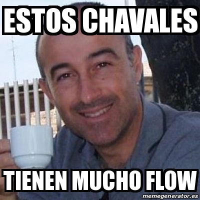 Meme Personalizado - estos chavales tienen mucho flow - 19664011