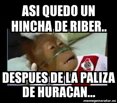 Meme Personalizado - Asi quedo un hincha de riber.. Despues de la ...