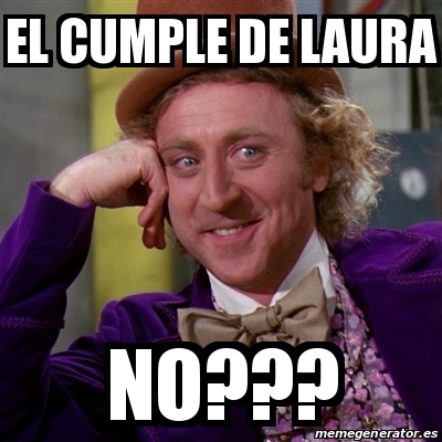 Meme Willy Wonka - El cumple de Laura No??? - 19675798