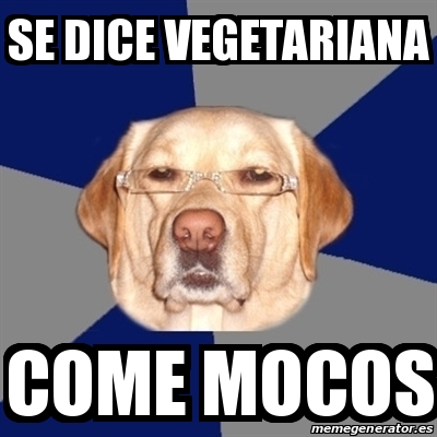Meme Perro Racista - Se dice vegetariana come mocos - 19683990