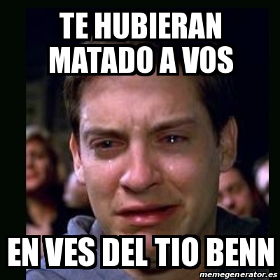 Meme crying peter parker - te hubieran matado a vos en ves del Tio Benn ...