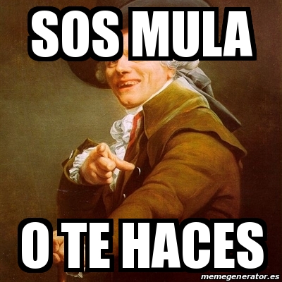 Meme Joseph Ducreux - sos mula o te haces - 19690194