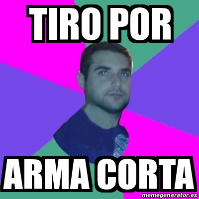 Meme Personalizado - Tiro por Arma corta - 19690547