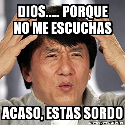 Meme Jackie Chan - Dios..... Porque no me escuchas Acaso, estas sordo ...