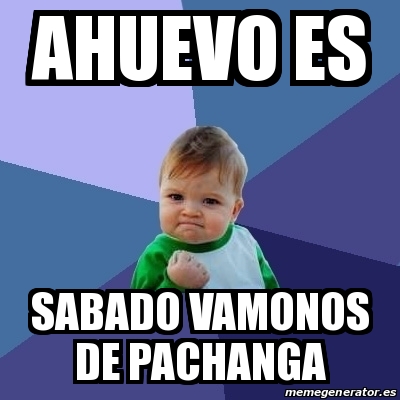 Meme Bebe Exitoso - ahuevo es sabado vamonos de pachanga - 19692272