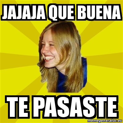 Meme Trologirl - jajaja que buena te pasaste - 19694173