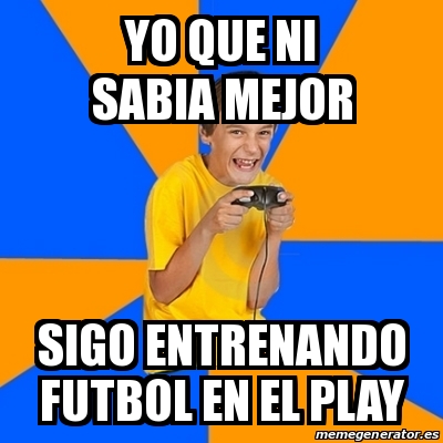 Meme Annoying Gamer Kid - yo que ni sabia mejor sigo entrenando futbol ...