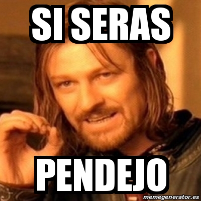 Meme Boromir - si seras pendejo - 19077970