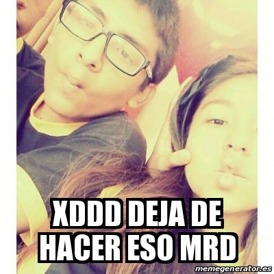 Meme Personalizado - XDDD Deja de hacer eso Mrd - 19700565