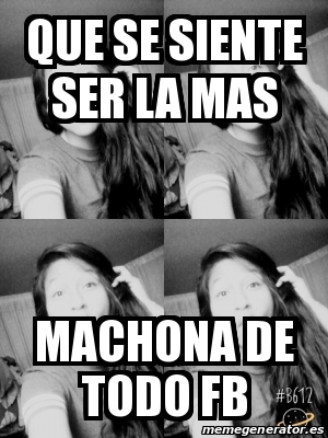 Meme Personalizado - que se siente ser la mas machona de todo fb - 19701690