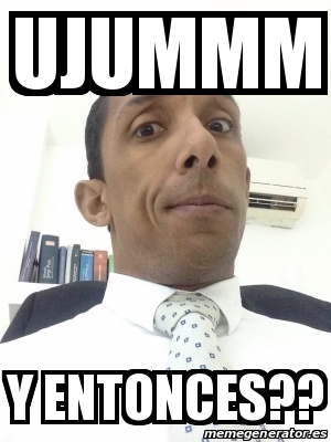 Meme Personalizado - UJUMMM Y ENTONCES?? - 19706332