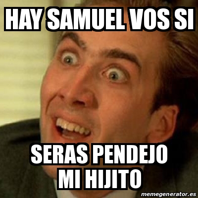 Meme No me digas - hay samuel vos si seras pendejo mi hijito - 19718285