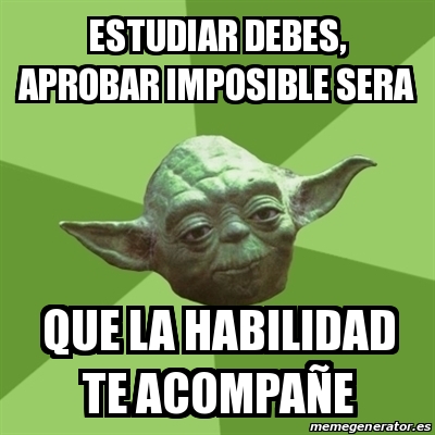 Meme Yoda - estudiar debes, APROBAR IMPOSIBLE SERA QUE LA HABILIDAD TE ...