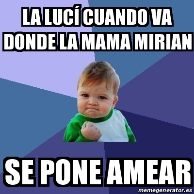 Meme Bebe Exitoso - la LUCÃ­ cuando va donde la mama mirian se pone ...