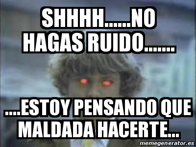 Meme Personalizado - shhhh......no hagas ruido....... ....estoy ...