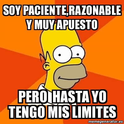 Meme Homer - Soy paciente,razonable y muy apuesto Pero hasta yo tengo ...