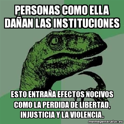 Meme Filosoraptor - PERSONAS COMO ELLA DAÃ‘AN LAS INSTITUCIONES ESTO ...