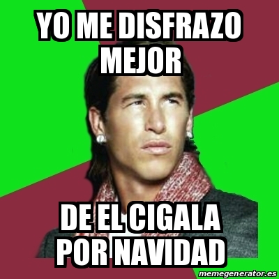 Meme Sergio Ramos - Yo me disfrazo mejor De el cigala por navidad ...