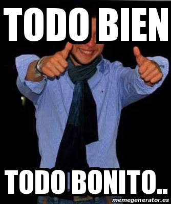 Meme Personalizado - Todo bien Todo bonito.. - 19736807