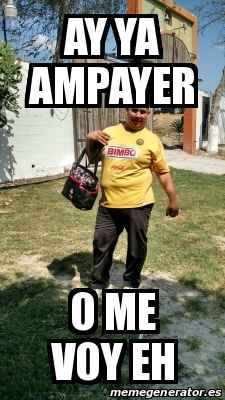Meme Personalizado - ay ya ampayer o me voy eh - 19740276