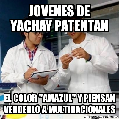 Meme Personalizado - jovenes de yachay patentan el color "amazul" y ...