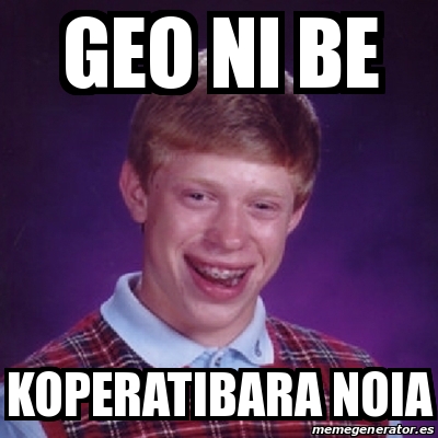 Meme Bad Luck Brian - GEO NI BE KOPERATIBARA NOIA - 19740961