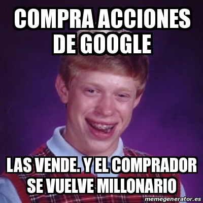 Meme Bad Luck Brian - Compra acciones de Google Las vende. Y el ...