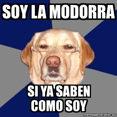 Meme Perro Racista - soy la modorra si ya saben como soy - 19747004