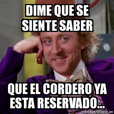 Meme Willy Wonka - Dime que se siente saber que el cordero ya esta ...