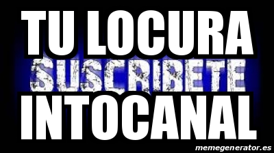Meme Personalizado - tu locura intocanal - 19760361