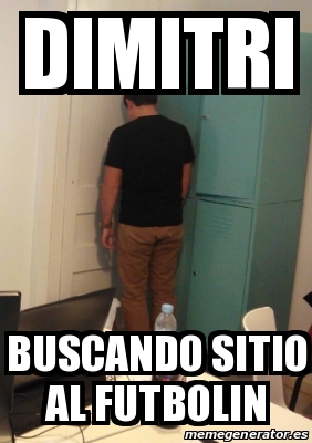 Meme Personalizado - DIMITRI BUSCANDO SITIO AL FUTBOLIN - 19760633