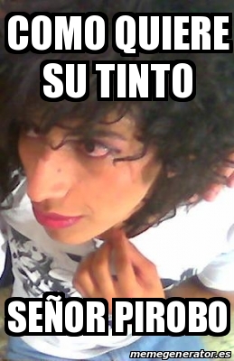 Meme Personalizado - como quiere su tinto seÃ±or pirobo - 19762847