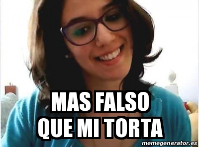Meme Personalizado - mas falso que mi torta - 19762851