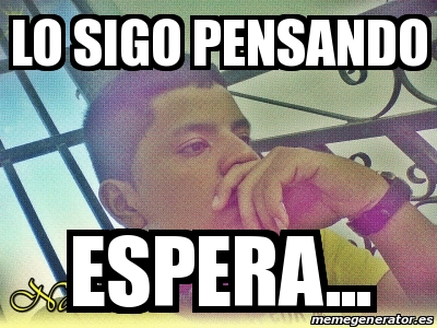 Meme Personalizado - lo sigo pensando espera... - 19770583