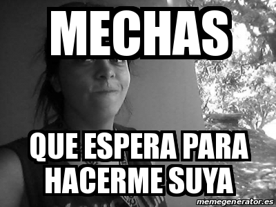 Meme Personalizado - Mechas Que espera para hacerme suya - 19772166