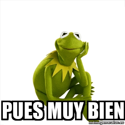 Meme Kermit the frog - PUES MUY BIEN - 19772528