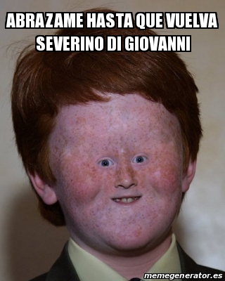 Meme Personalizado - Abrazame hasta que vuelva Severino Di giovanni ...